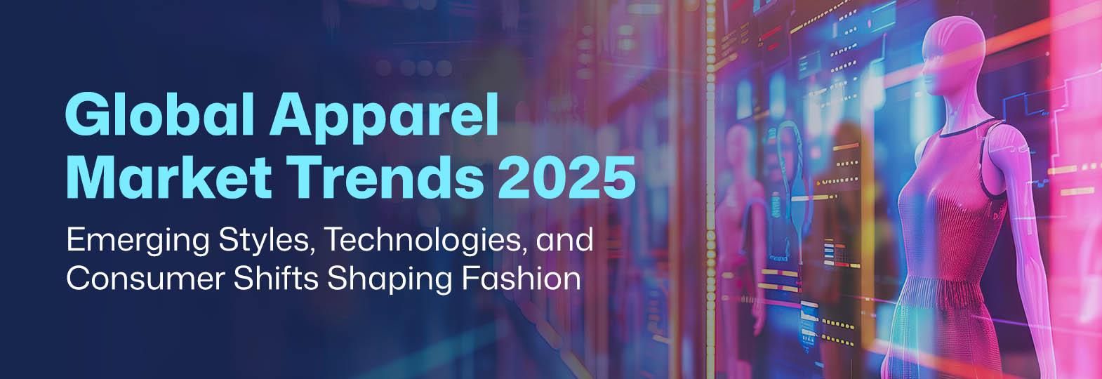 Global Apparel Market Trends 2025 | Emerging Styles & Fashion ...